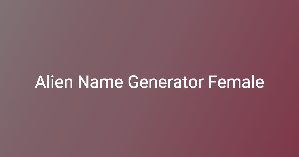 Alien Name Generator Female - Push By AI